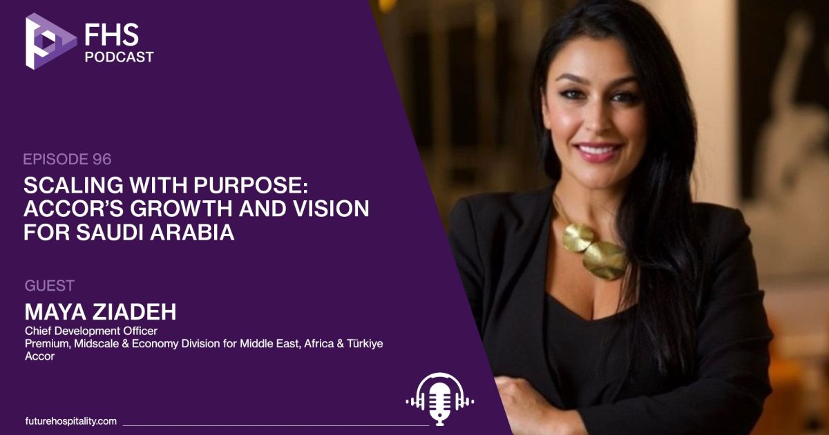 Future Hospitality Summit - Saudi Arabia | Episode 96: Maya Ziadeh,…