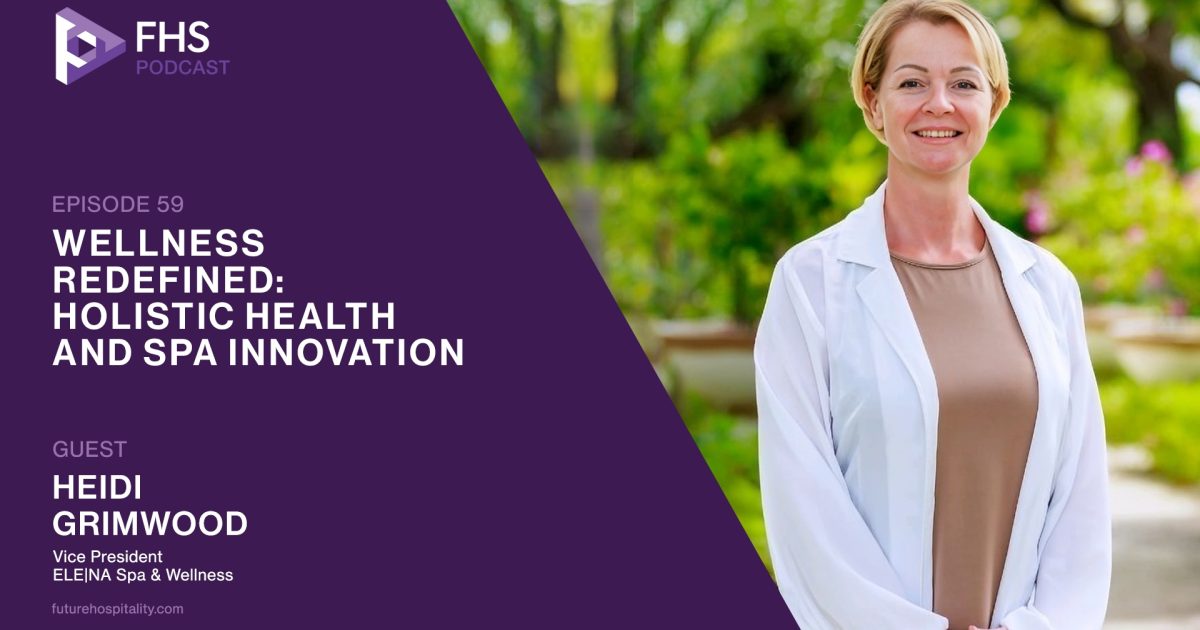 Future Hospitality Summit (FHS) | Episode 59: Heidi Grimwood, Vice…