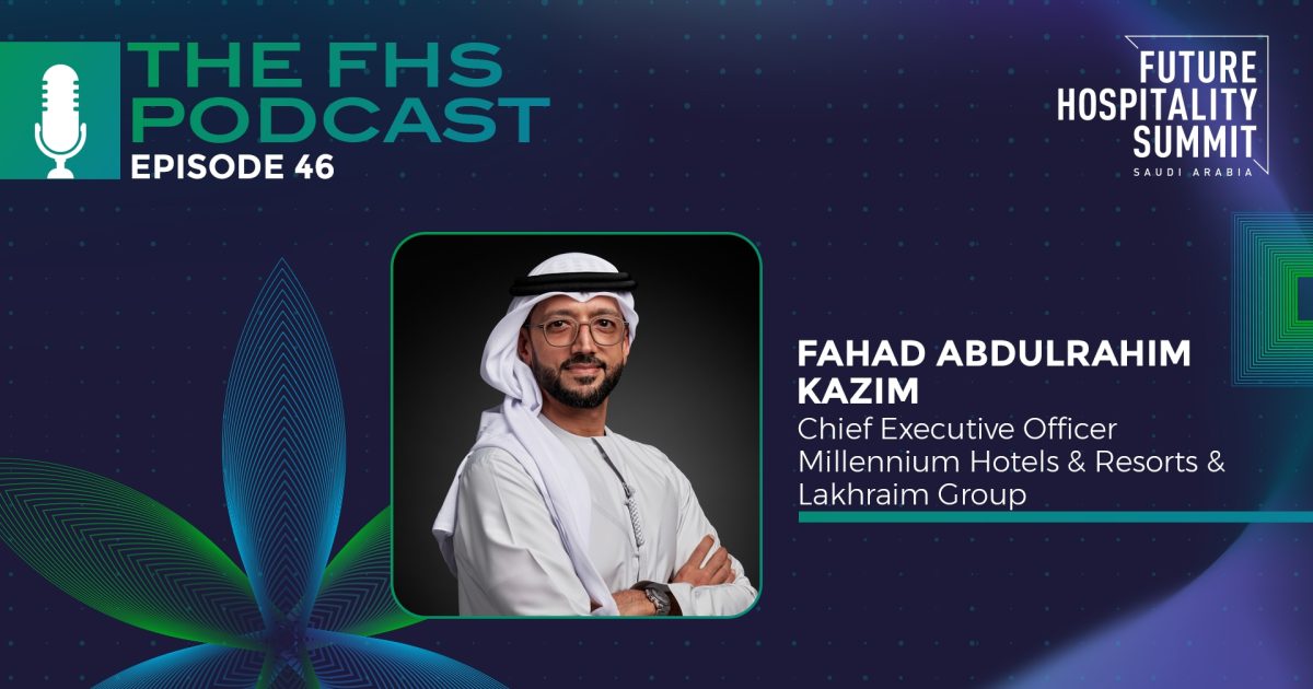 Future Hospitality Summit (FHS) | Episode 46: Fahad Abdulrahim Kazim,…