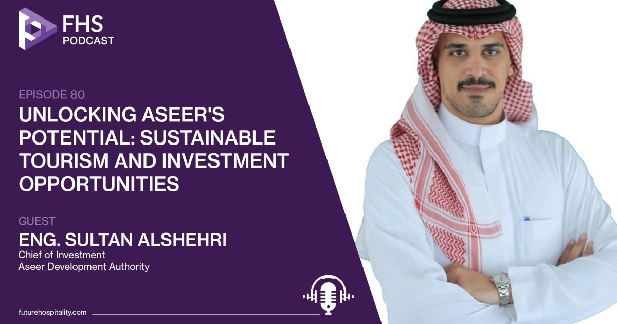 Future Hospitality Summit (FHS) | Episode 80: Eng. Sultan Alshehri,…